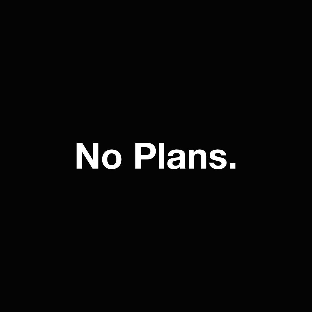 No Plans.